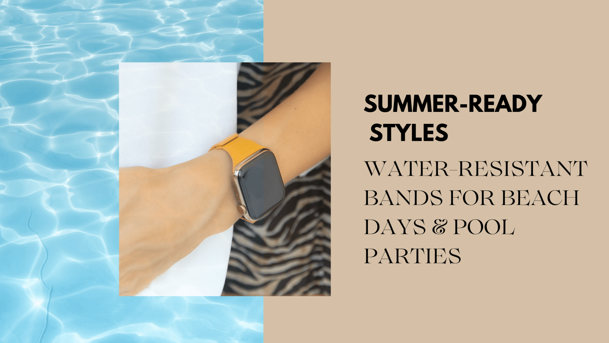 Summer-Ready Styles: Water-Resistant Bands for Beach Days & Pool Parti ...